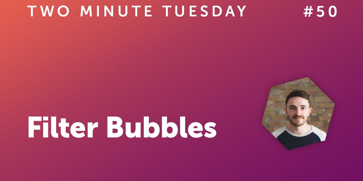 Two Minute Tuesday #50 - Filter Bubbles